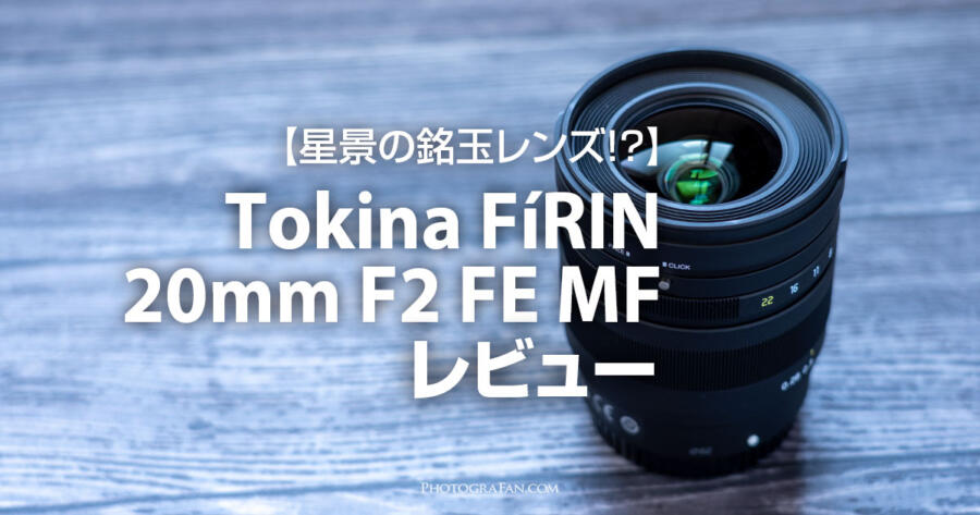 Tokina FíRIN 20mm F2 FE MFレビュー！星景レンズ性能は？ | フォトグラファン